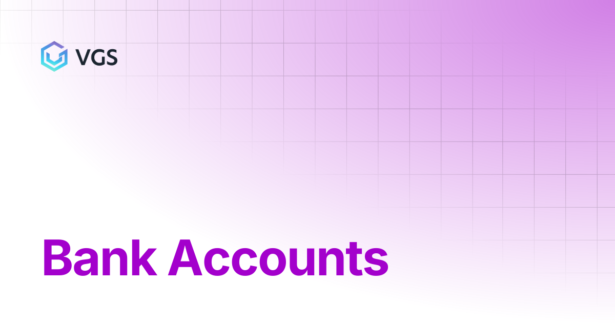 Bank Accounts | Credential Management | VGS Docs