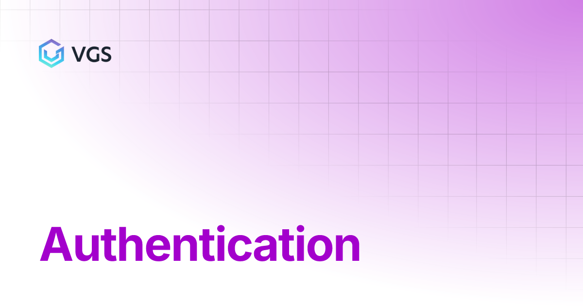 Authentication | Credential Management | VGS Docs