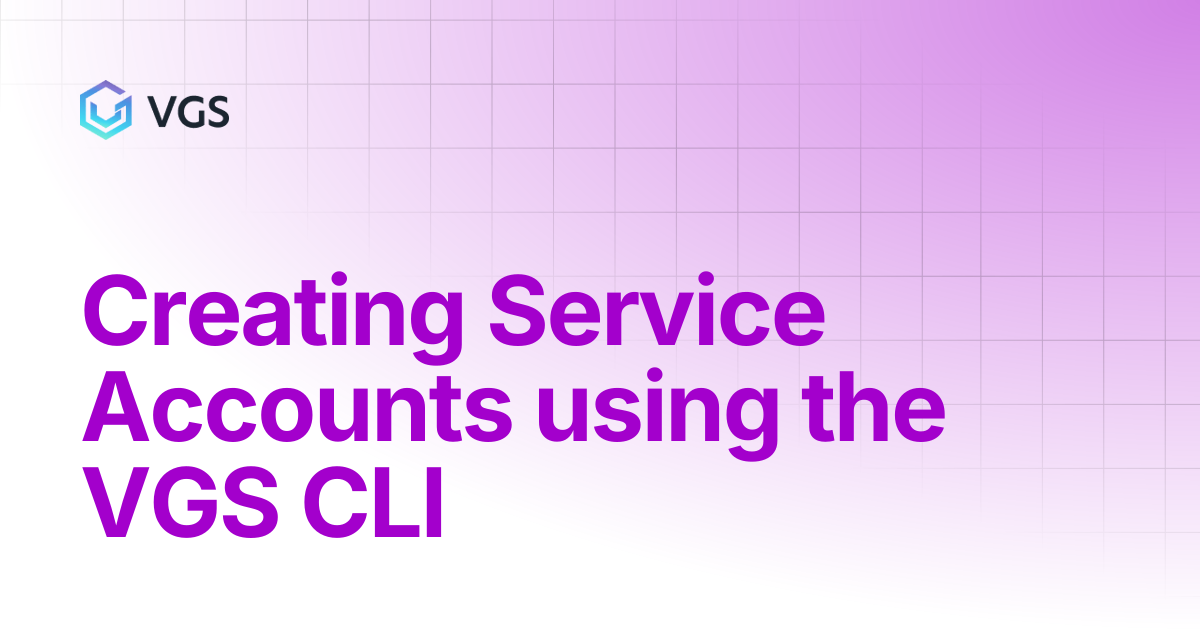 Creating Service Accounts using the VGS CLI | Enterprise Platform | VGS ...