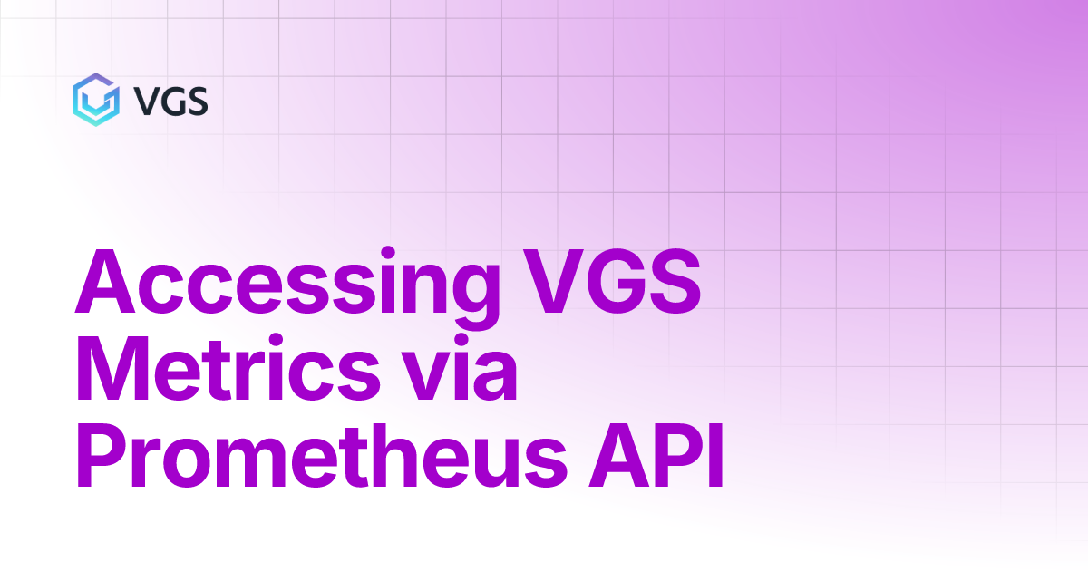 Accessing VGS Metrics via Prometheus API | Enterprise Platform | VGS Docs