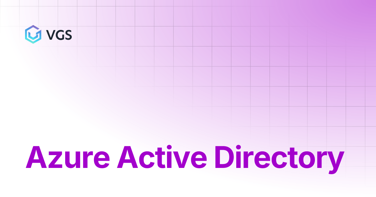 Azure Active Directory | Enterprise Platform | VGS Docs