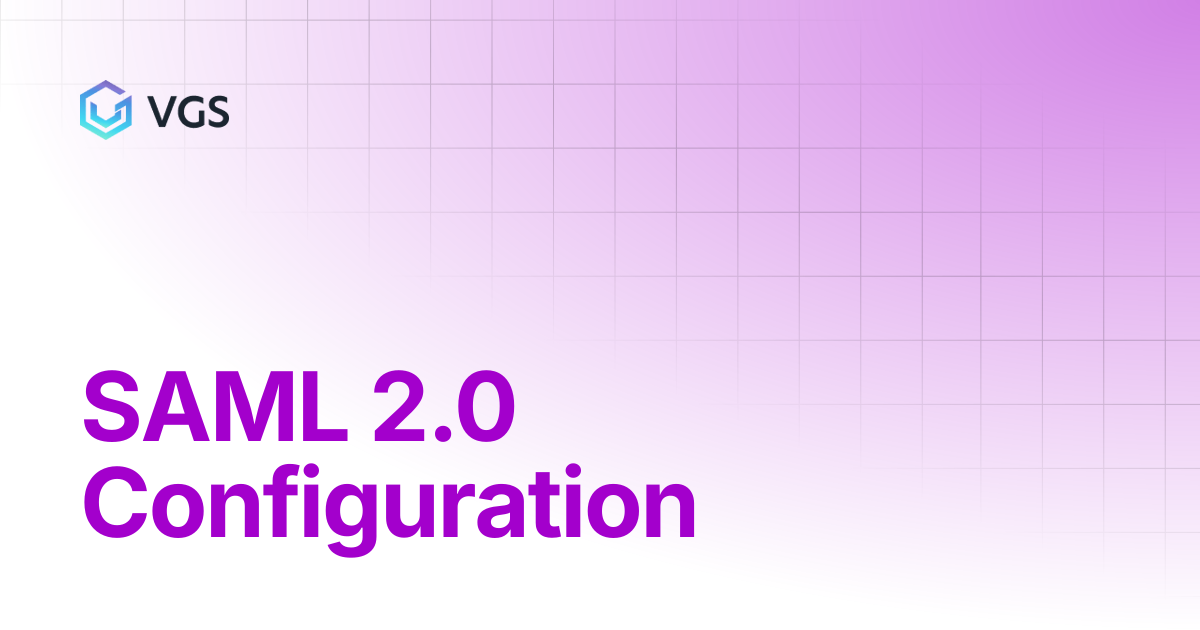 SAML 2.0 Configuration | Enterprise Platform | VGS Docs