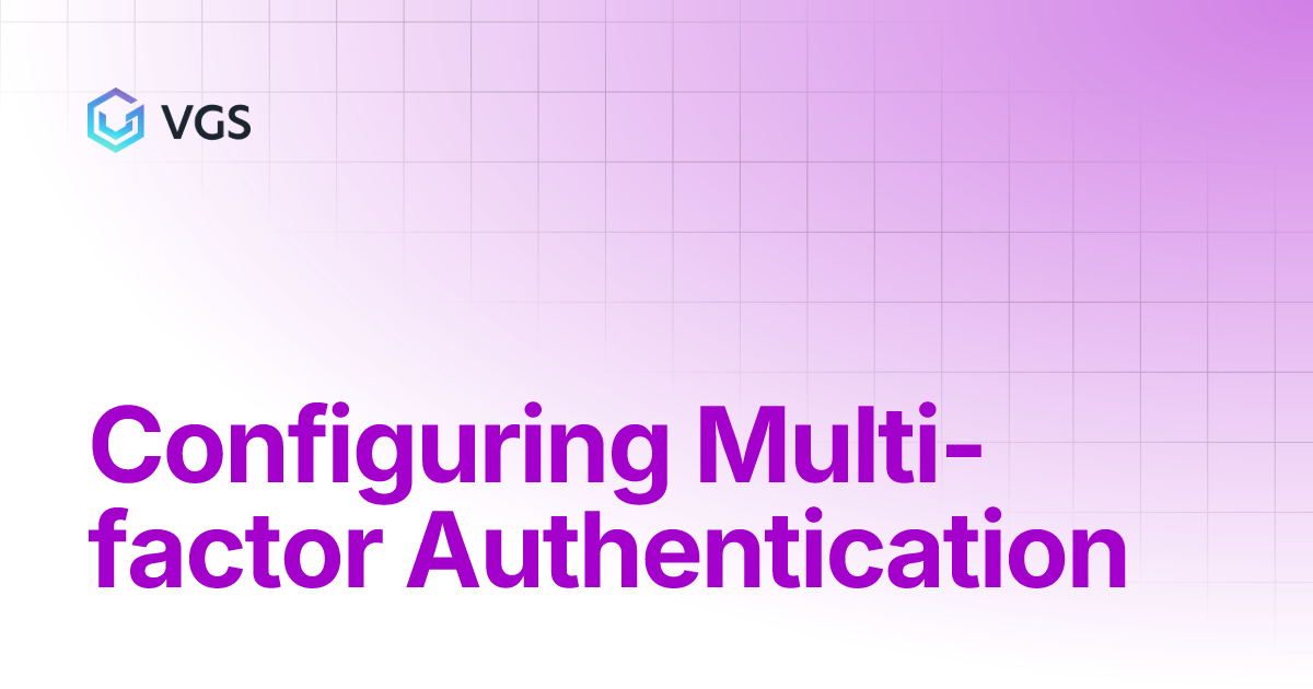 Configuring Multi-factor Authentication | Enterprise Platform | VGS Docs