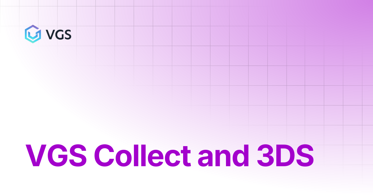 VGS Collect and 3DS | Secure Data Vault | VGS Docs