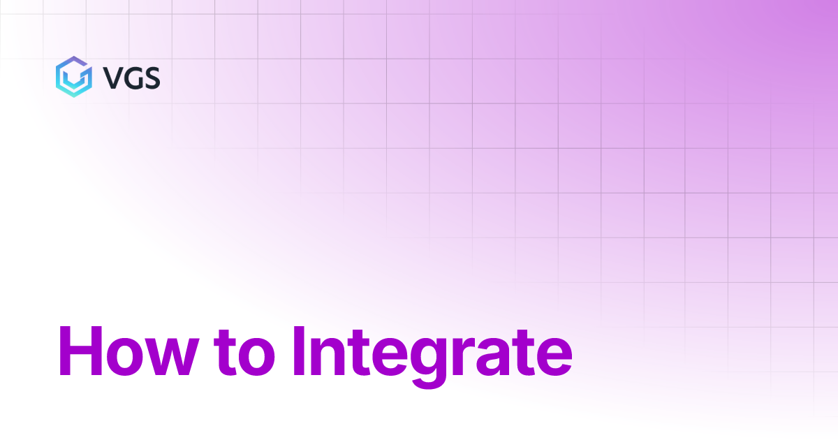 How to Integrate | Secure Data Vault | VGS Docs