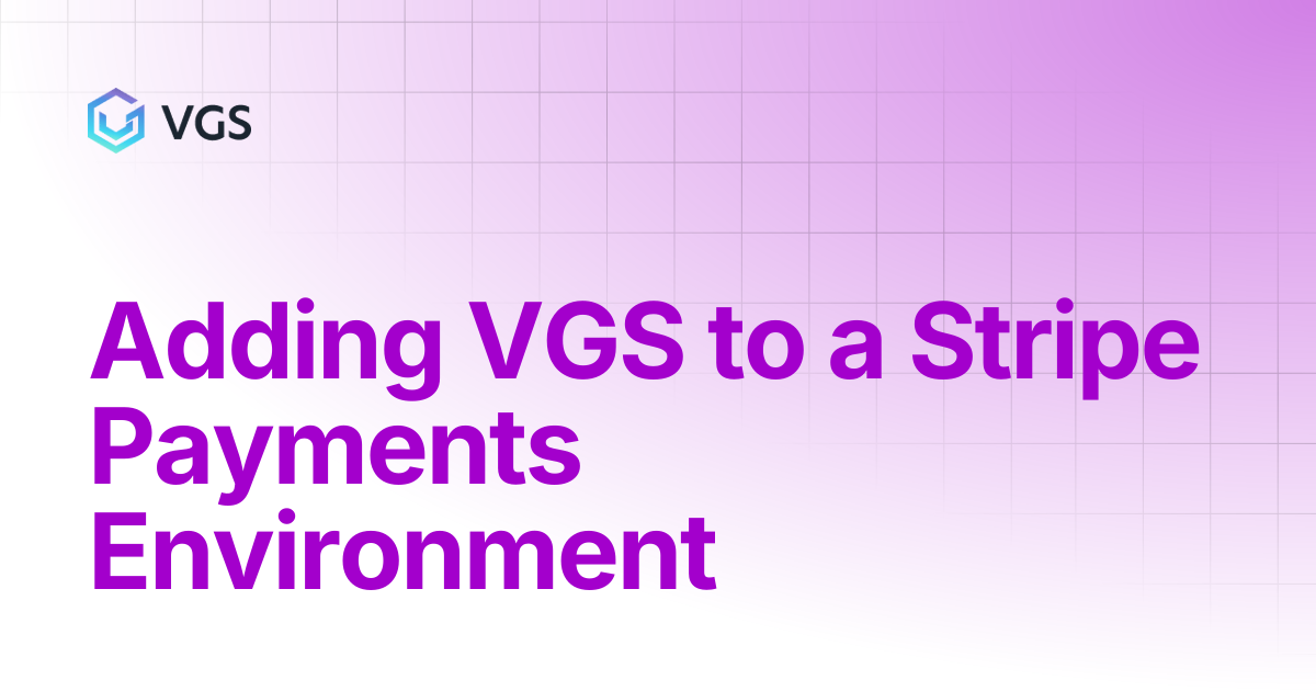 Adding VGS to a Stripe Payments Environment | Secure Data Vault | VGS Docs