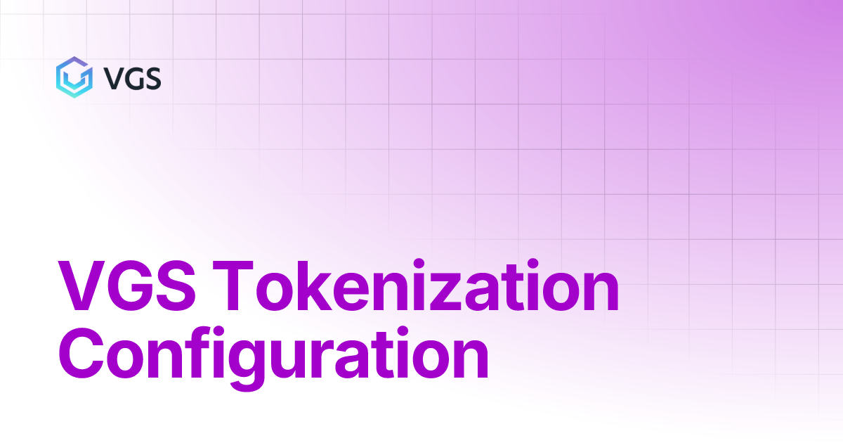 VGS Tokenization Configuration | Secure Data Vault | VGS Docs
