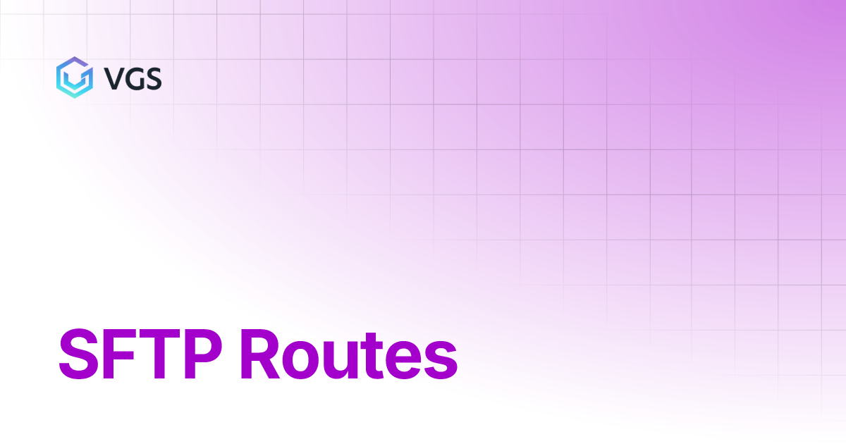 SFTP Routes | Secure Data | VGS Docs