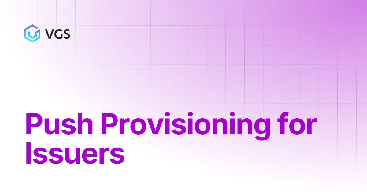 Push Provisioning for Issuers | Secure Data | VGS Docs