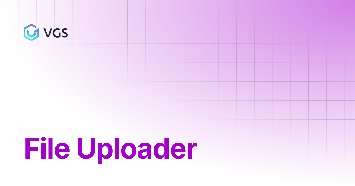 File Uploader | Secure Data | VGS Docs
