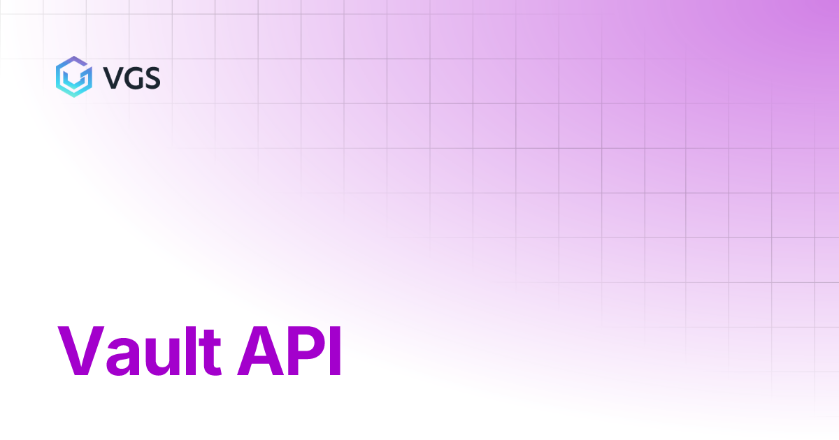 Vault API | Secure Data Vault | VGS Docs