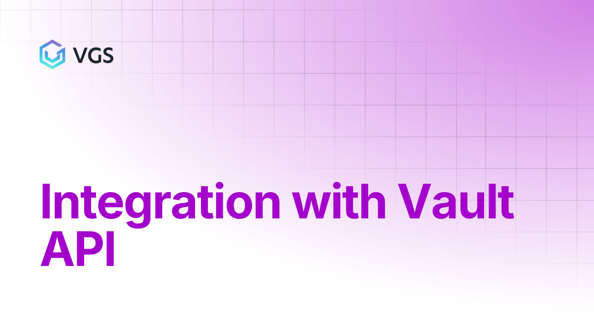 Integration with Vault API | Secure Data | VGS Docs
